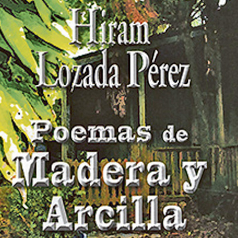 Madera y Arcilla: Poemas de Hiram Lozada Pérez - Claridad